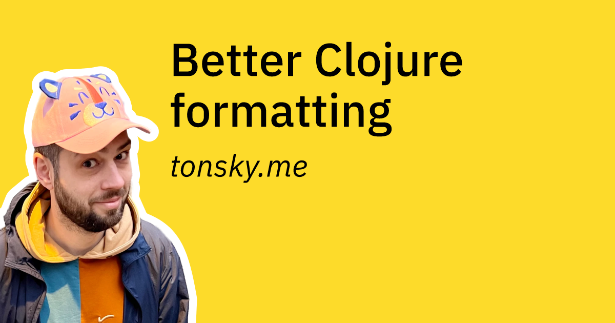 Better Clojure formatting @ tonsky.me