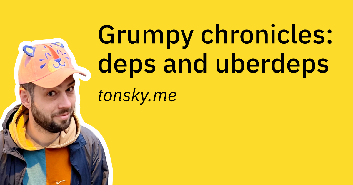 Grumpy chronicles: deps and uberdeps @ tonsky.me