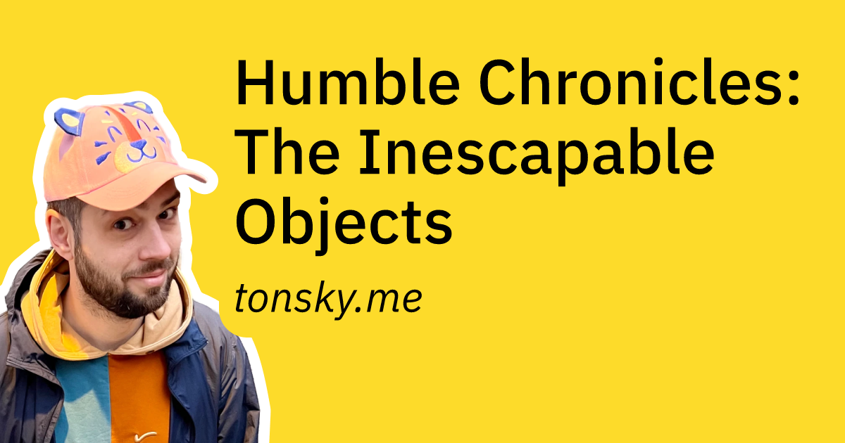 Humble Chronicles: The Inescapable Objects @ tonsky.me