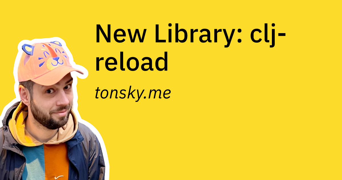 New Library: clj-reload @ tonsky.me