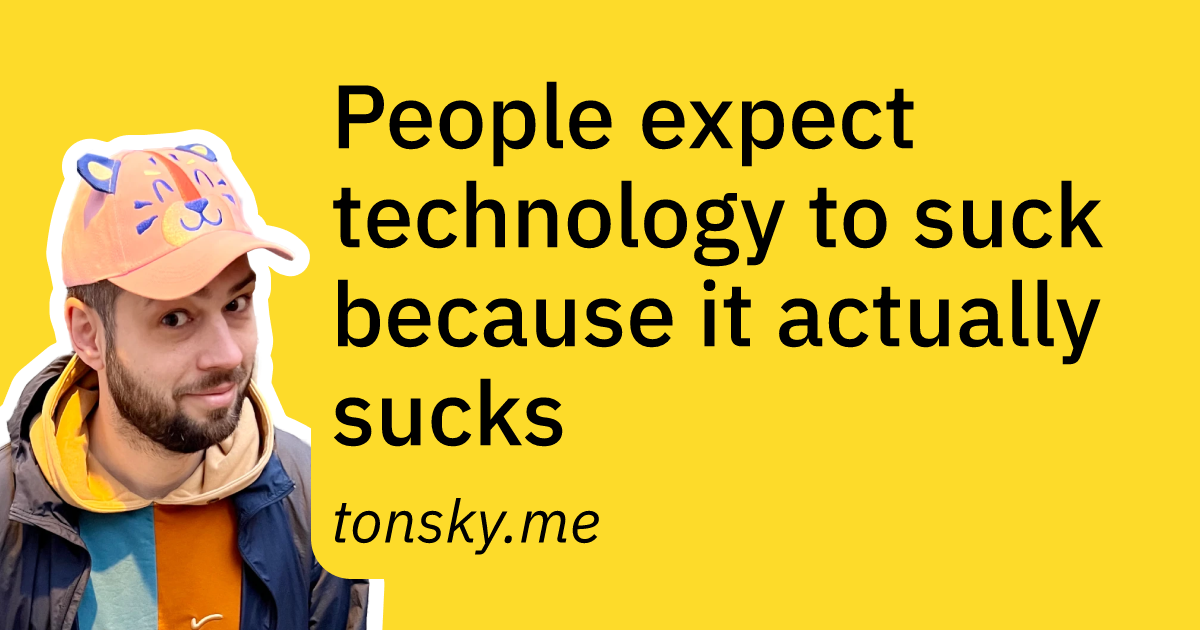 People expect technology to suck because it actually sucks @ tonsky.me