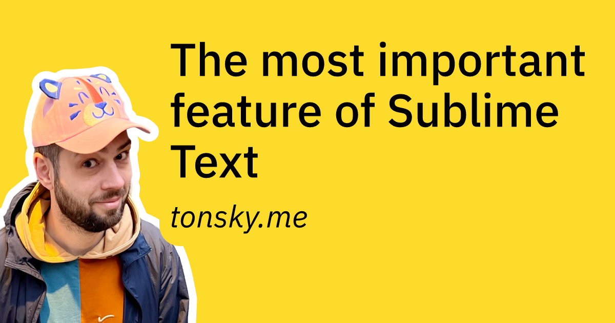 The most important feature of Sublime Text @ tonsky.me