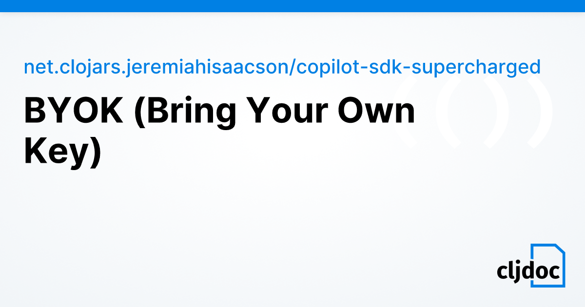 BYOK (Bring Your Own Key) — net.clojars.jeremiahisaacson/copilot-sdk ...