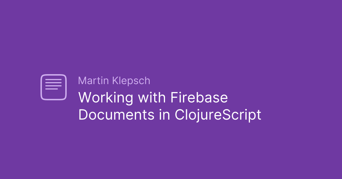 Working with Firebase Documents in ClojureScript — Martin Klepsch
